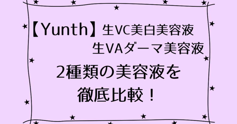 【Yunth（ユンス）】美容液の違いは何？生VC美白美容液と生VAダーマ美容液を徹底比較！成分、使い方、目的での選び方 | イマから！ココから美容磨き